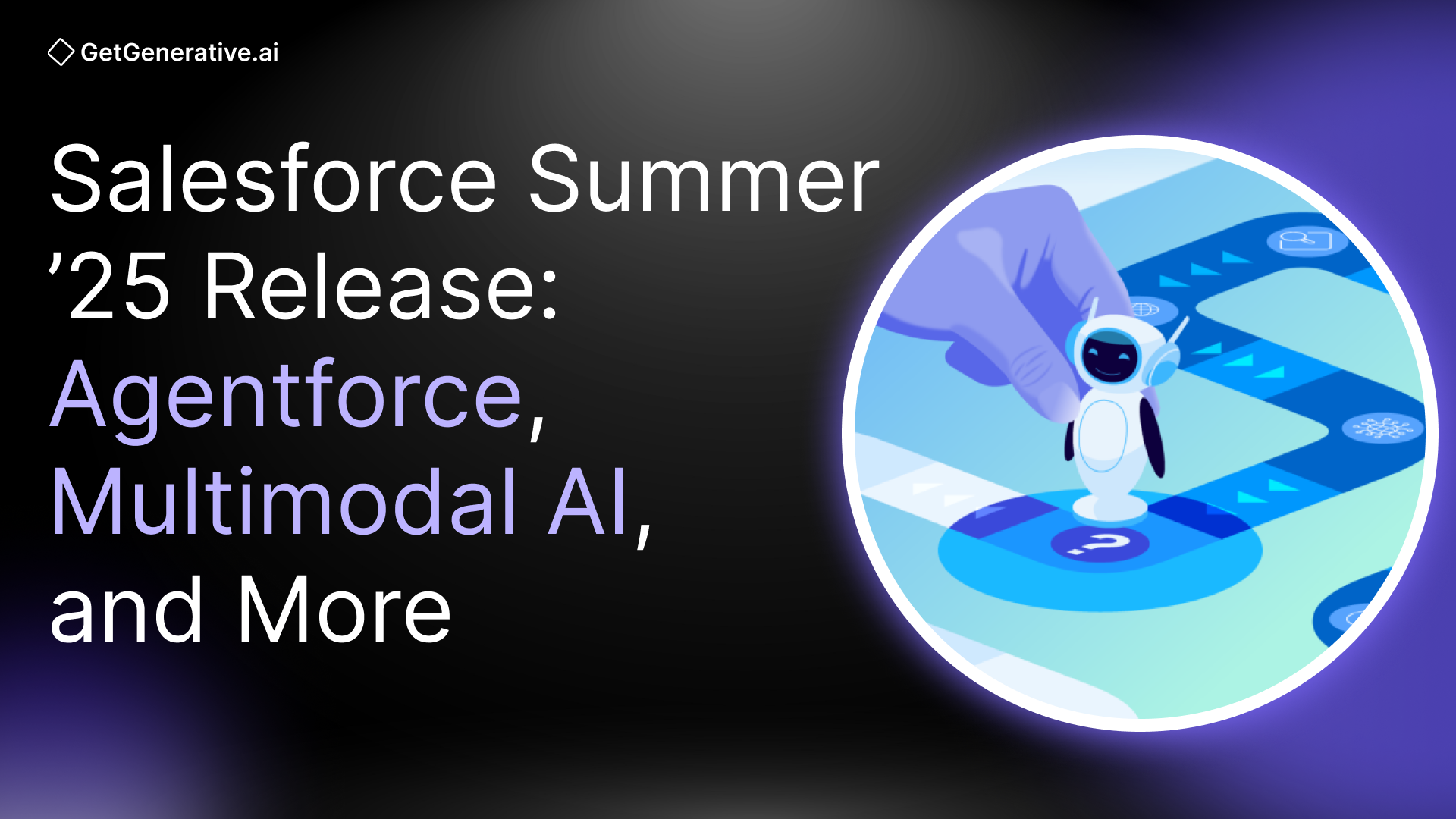 Salesforce Summer ’25 Release: Agentforce, Multimodal AI, and More