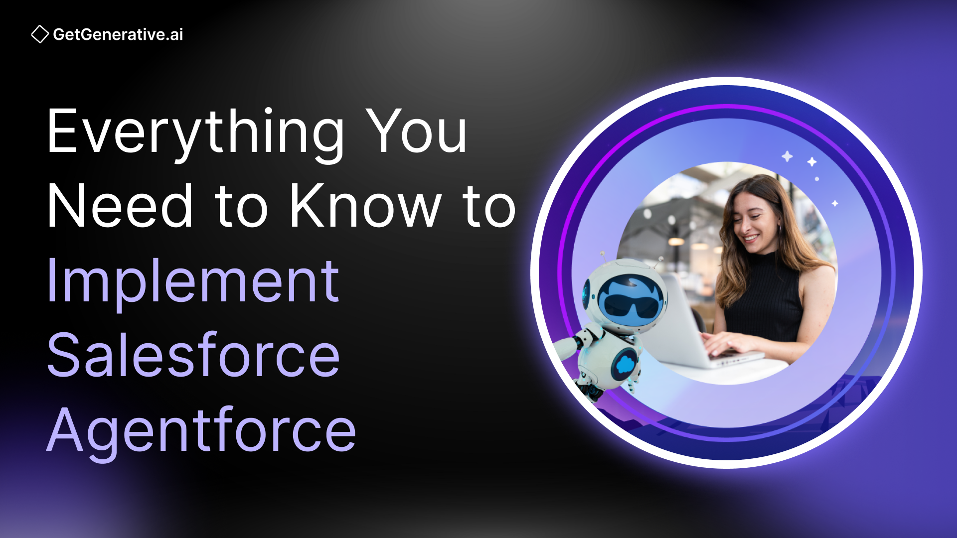 Everything You Need to Know to Implement Salesforce Agentforce in 2025 - Get Generative